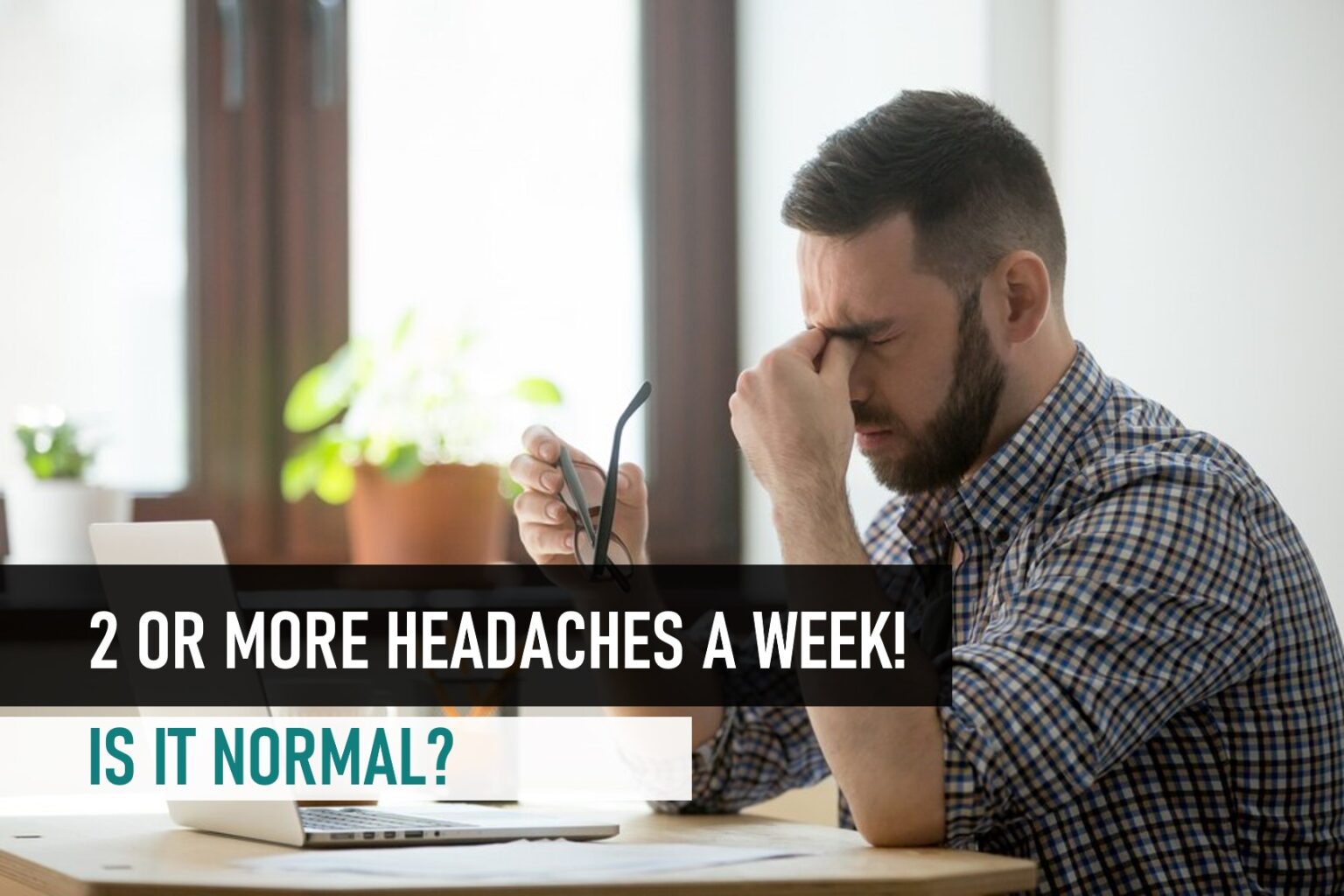 2 or More Headaches a Week! Is It Normal?